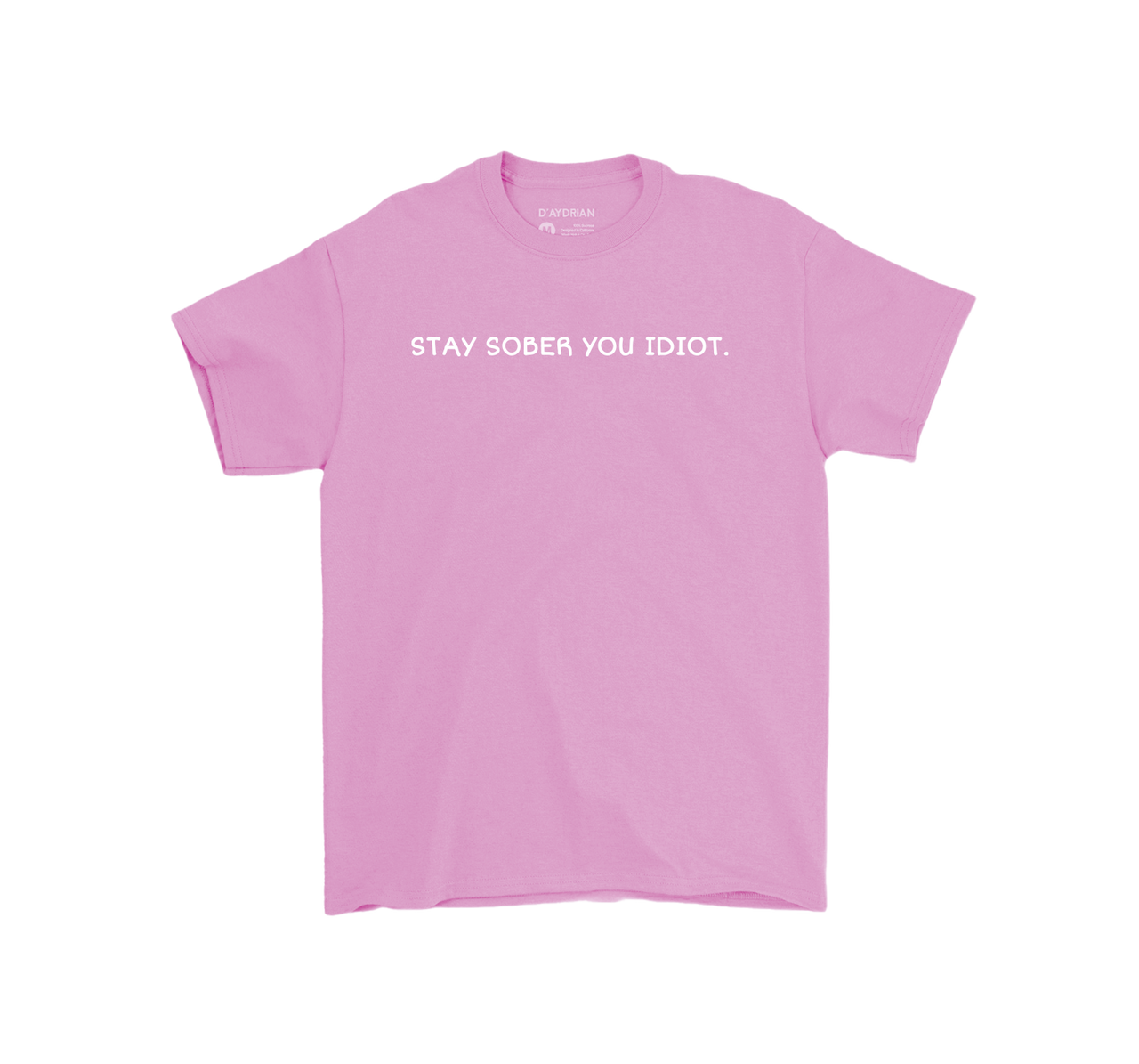 Stay Sober You Idiot Pink Tee! – Official Merch by D'Aydrian Harding