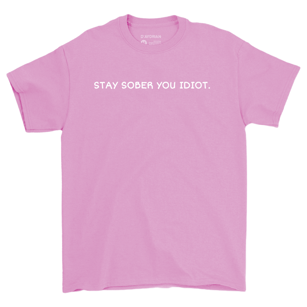 Stay Sober You Idiot Pink Tee! – Official Merch by D'Aydrian Harding
