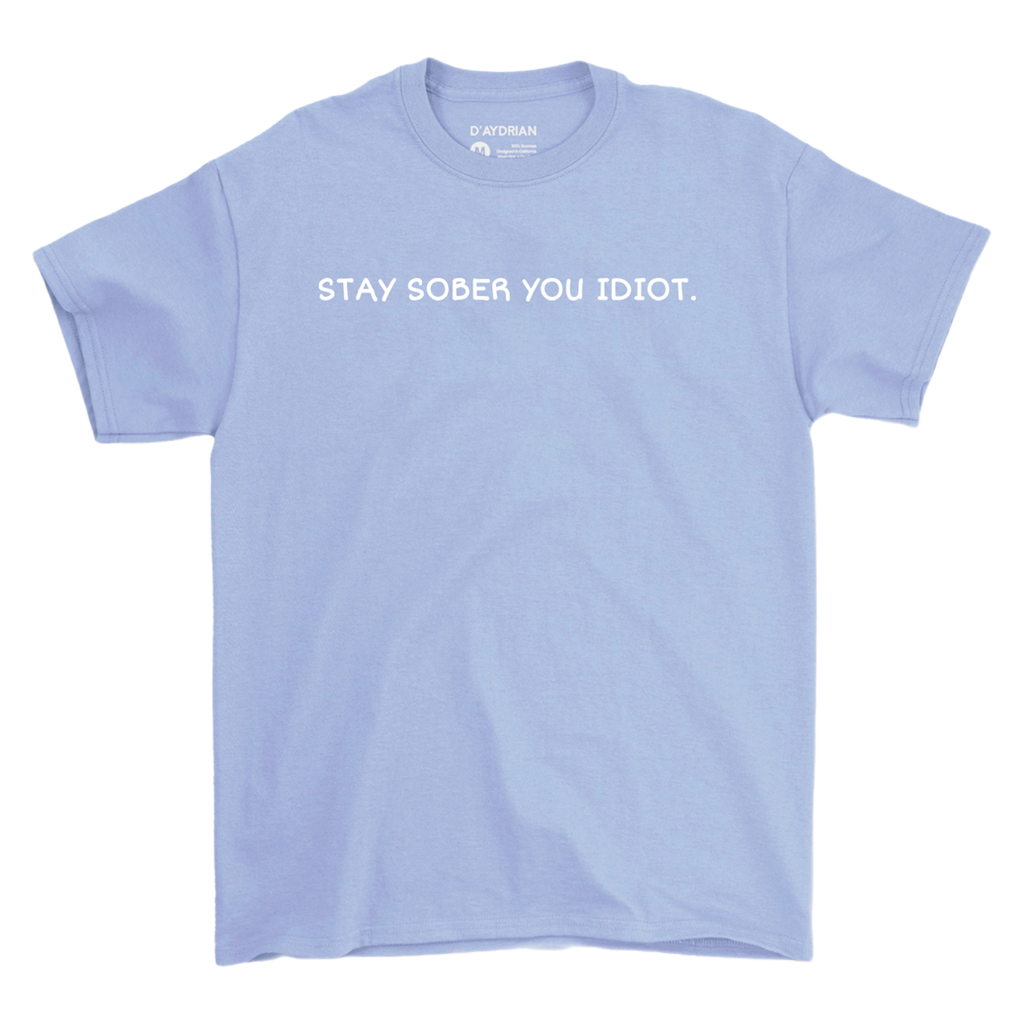 Stay Sober You Idiot Blue Tee! – Official Merch by D'Aydrian Harding